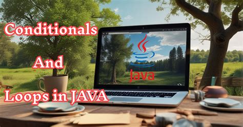 Conditionals And Loops Inn Java