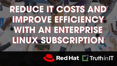 How To Reduce It Costs And Improve Efficiency With An Enterprise Linux Subscription Truth In It