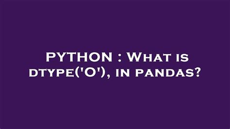 PYTHON What Is Dtype O In Pandas YouTube