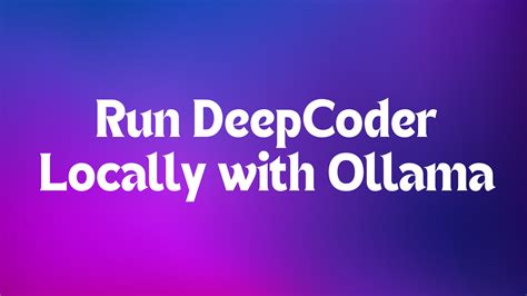 How To Run Deepcoder Locally With Ollama