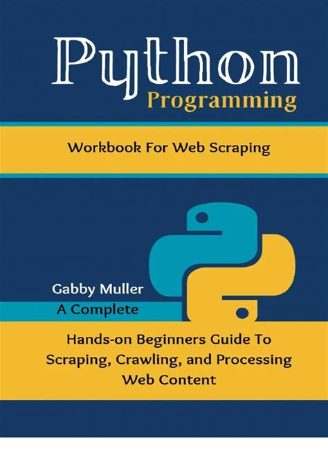 Python Programming Workbook For Web Scraping A Complete Hands On Beginners Guide To Scraping