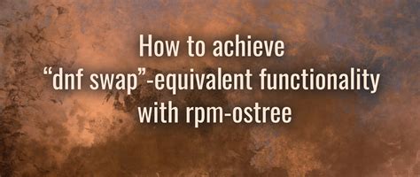 How To Achieve Dnf Swap Equivalent Functionality With Rpm Ostree Fedora Magazine