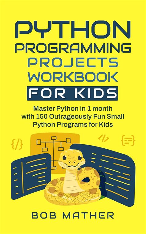 Python Programming Projects Workbook for Kids: Master Python in 1 month with 150 Outrageously ...
