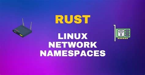 Linux Network Namespaces In Rust Linux Network Namespaces Are A