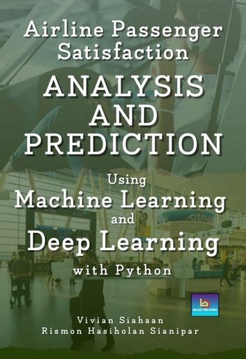 Airline Passenger Satisfaction Analysis And Prediction Using Machine Learning And Deep Learning