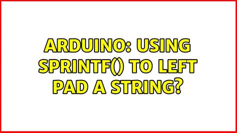 Arduino Using Sprintf To Left Pad A String Youtube