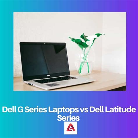 Laptop Seri Dell G Vs Laptop Seri Dell Latitude Perbedaan Dan Perbandingan