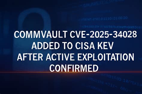 Commvault Cve 2025 34028 Added To Cisa Kev After Active Exploitation Confirmed