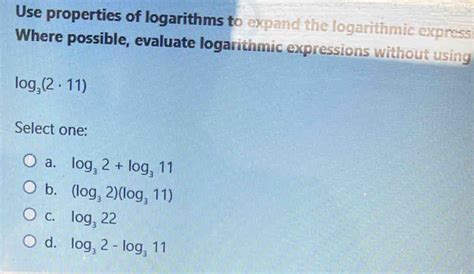 use properties of logarithms to expand the logarithmic express where