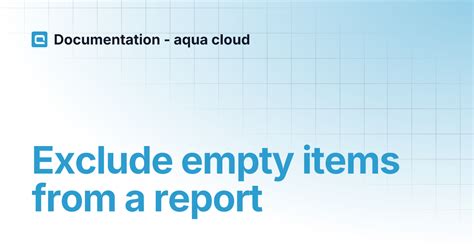 exclude empty items from a report documentation aqua cloud