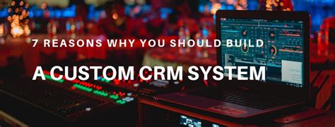 7 Reasons Why You Should Build A Custom Crm System Zibtek Blog