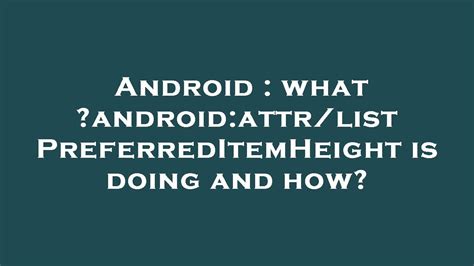 android what android attr listpreferreditemheight is doing and how
