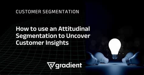 How To Use An Attitudinal Segmentation To Uncover Customer Insights