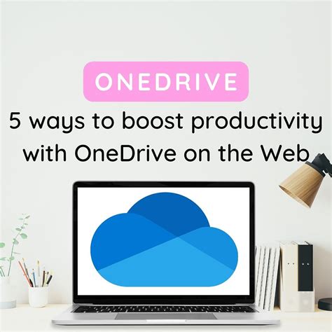 5 Reasons Why Using Onedrive On The Web Or In Teams Will Boost Productivity