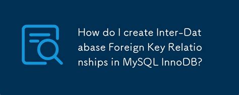 How do I create Inter-Database Foreign Key Relationships in MySQL InnoDB?-Mysql Tutorial-php.cn