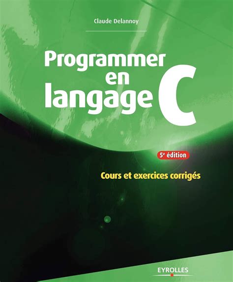 Programmer En Langage C Cours Et Exercices Corrigés Delannoyclaude