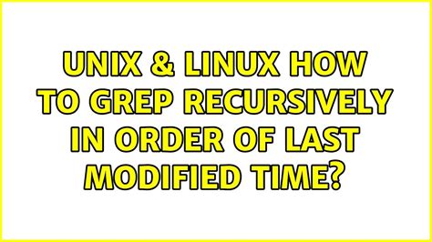 Unix And Linux How To Grep Recursively In Order Of Last Modified Time 2 Solutions Youtube
