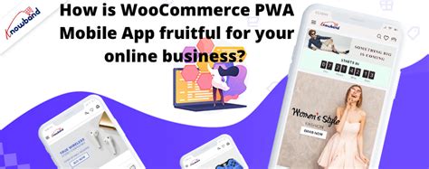 How Is WooCommerce PWA Mobile App Builder Fruitful For Business