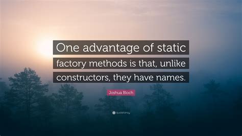 Joshua Bloch Quote “one Advantage Of Static Factory Methods Is That Unlike Constructors They