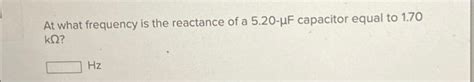Solved At what frequency is the reactance of a μF Chegg