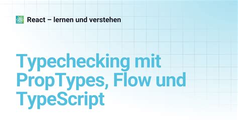 Typechecking Mit Proptypes Flow Und Typescript React Lernen Und Verstehen