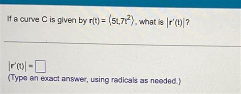 [answered] if a curve c is given by r t 5t 7t what is r t r t type an