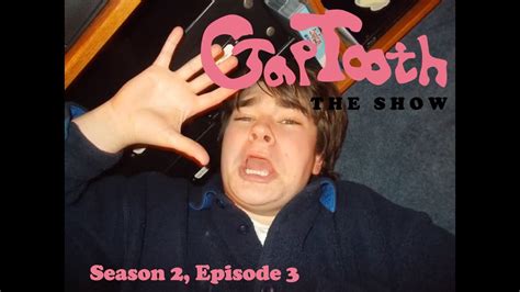 Gaptooth S2 Ep3 Youtube