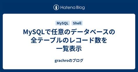 Mysqlで任意のデータベースの全テーブルのレコード数を一覧表示 Grachroのブログ