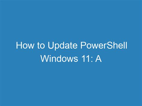 How To Update Powershell Windows 11 A Step By Step Guide