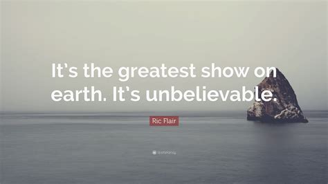 Ric Flair Quote Its The Greatest Show On Earth Its Unbelievable”