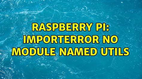 Raspberry Pi ImportError No Module Named Utils YouTube