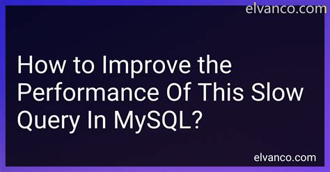 How To Improve The Performance Of This Slow Query In Mysql In 2025