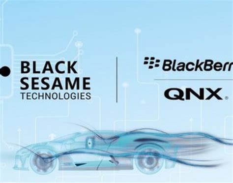 Black Sesame Technologies And Blackberry Qnx Team Up To Create Safe