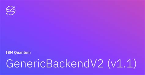 genericbackendv2 v1 1 ibm quantum documentation
