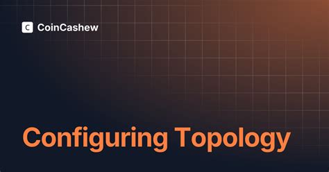 Configuring Topology Coincashew