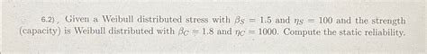 Solved Show All Steps ﻿given A Weibull Distributed Stress