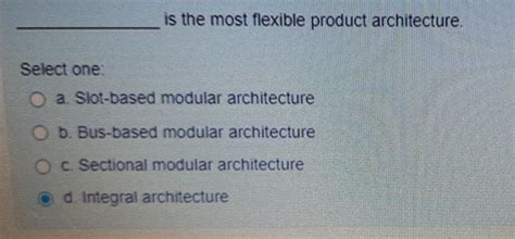Solved Is The Most Flexible Product Architecture Select Chegg