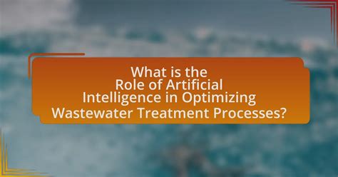 The Role of Artificial Intelligence in Optimizing Wastewater Treatment Processes • exceed ...