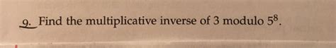 Solved 9 Find The Multiplicative Inverse Of 3 Modulo 58