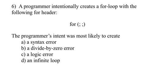 Solved 6 A Programmer Intentionally Creates A For Loop With
