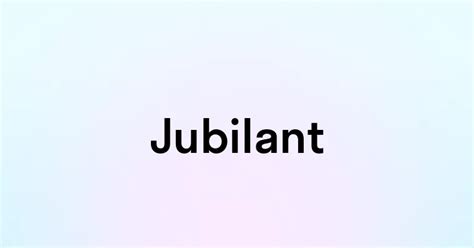 Jubilant — перевод транскрипция произношение и примеры