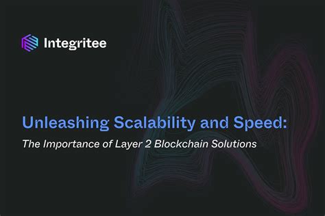 Unleashing Scalability And Speed The Importance Of Layer 2 Blockchain Solutions Rdot