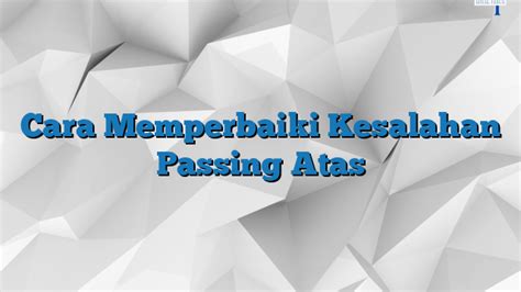 Cara Memperbaiki Kesalahan Passing Atas Simakterus