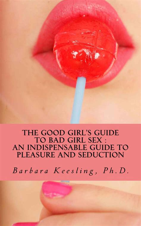 The Good Girls Guide To Bad Girl Sex An Indispensable Guide To Pleasure And Seduction PDF