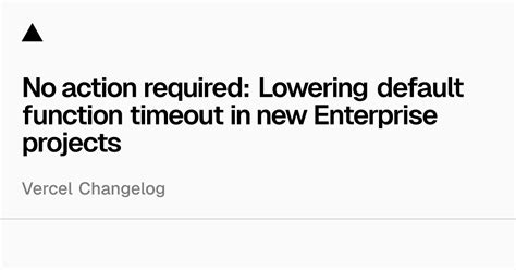 No Action Required Lowering Default Function Timeout In New Enterprise Projects Vercel
