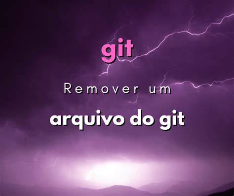 Remover Um Arquivo Do Git Sem Deletar Ele Hora De Codar