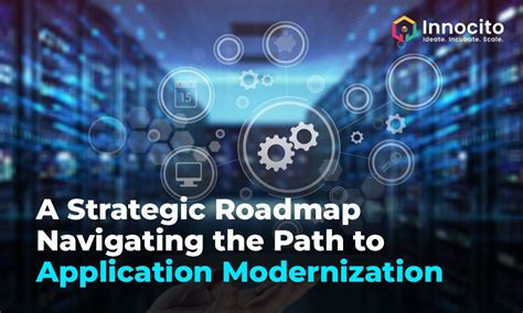 A Strategic Roadmap Navigating The Path To Application Modernization