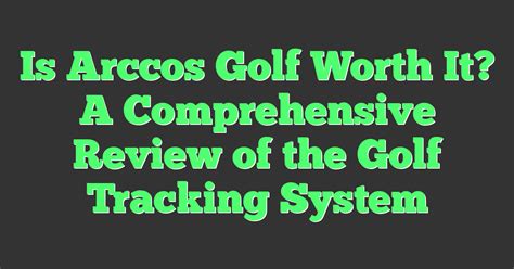 Is Arccos Golf Worth It A Comprehensive Review Of The Golf Tracking System