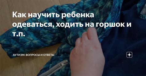 Как научить ребенка одеваться ходить на горшок и т п Аутизм вопросы и ответы Дзен