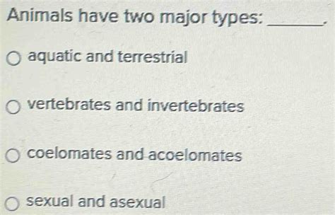 Solved Animals Have Two Major Types Aquatic And Terrestrial